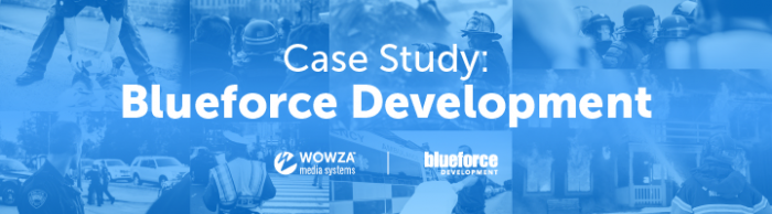 Blueforce Development: Mobile Streaming for Response Teams | Wowza