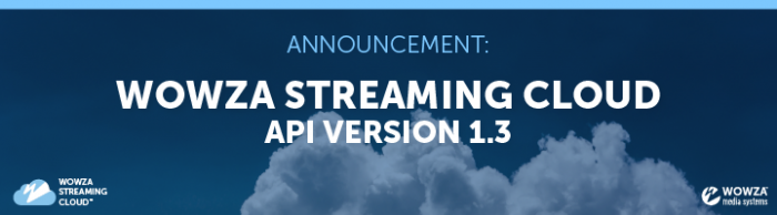 Announcement: Wowza Streaming Cloud API Version 1.3 Availability